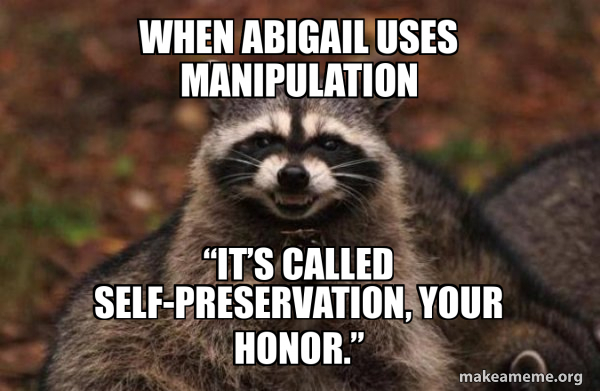 When Abigail uses manipulation “It’s called self-preservation, Your ...