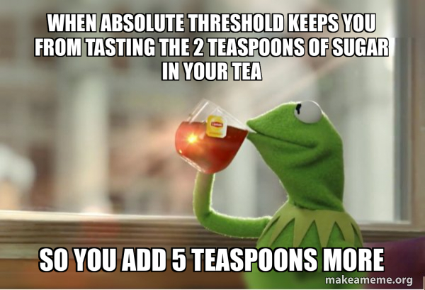 When absolute threshold keeps you from tasting the 2 teaspoons of sugar ...