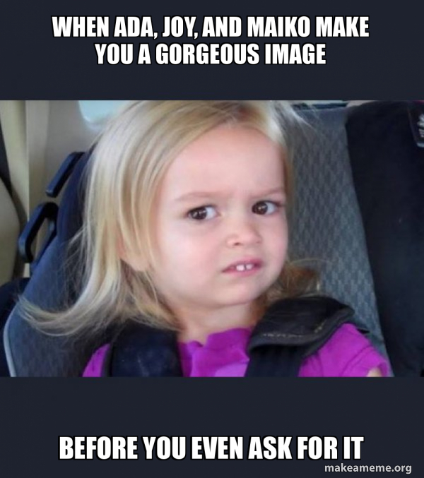 When Ada, Joy, and Maiko Make You A Gorgeous Image Before You Even Ask ...