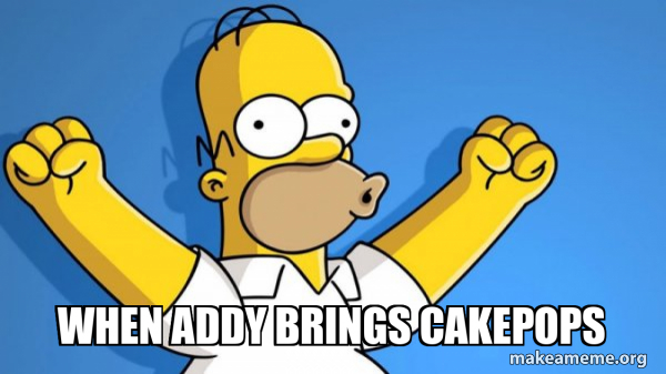 When addy brings cakepops - Happy Homer Meme Generator