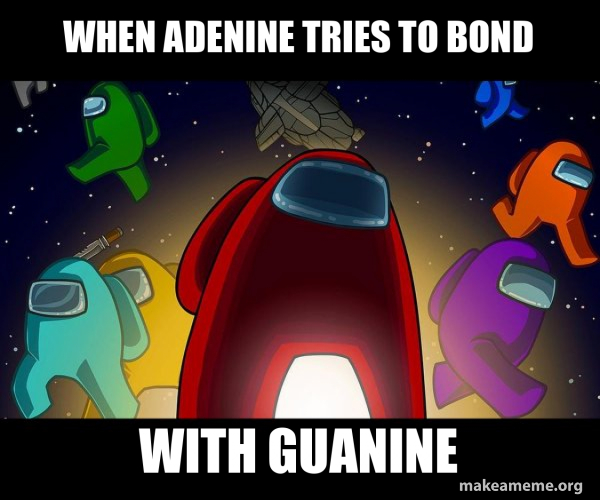 When adenine tries to bond with guanine - Among Us Meme Generator