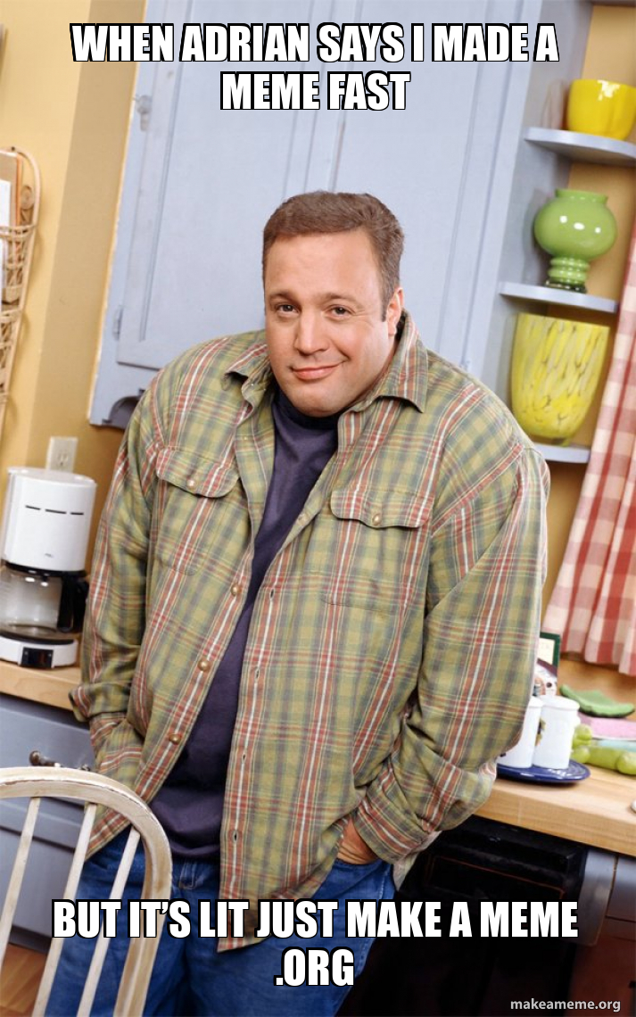 when adrian says i made a meme fast but it’s lit just make a meme .org ...