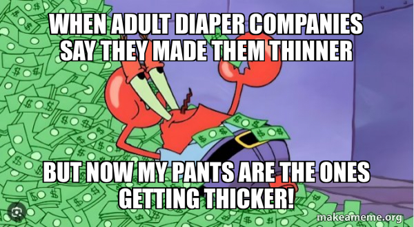 When adult diaper companies say they made them thinner But now my pants ...