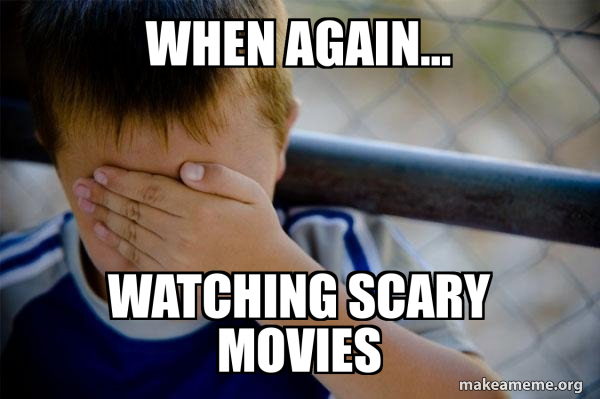 When again... watching scary movies - Confession Kid Meme Generator