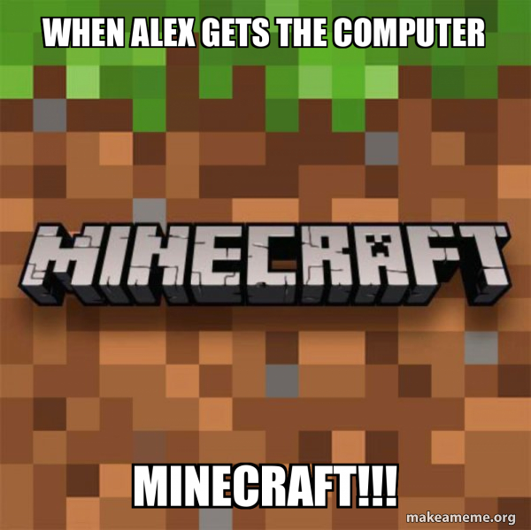 when Alex gets the computer MINECRAFT!!! - Minecraft Meme Generator