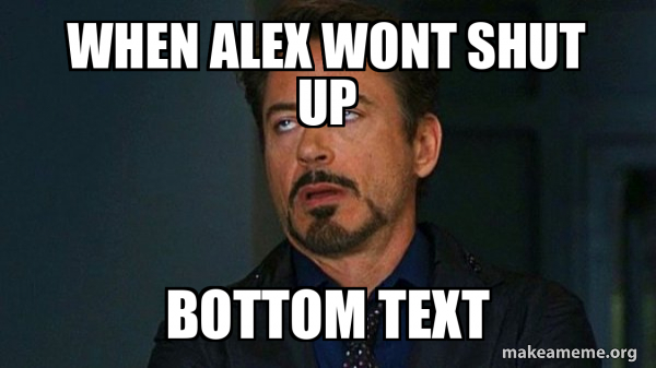 When alex wont shut up Bottom Text - Tony Stark Eye Roll Meme Generator