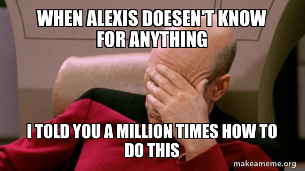 When ALEXIS DOESEN't KNOW FOR ANYTHING I TOLD YOU A MILLION TIMES HOW ...