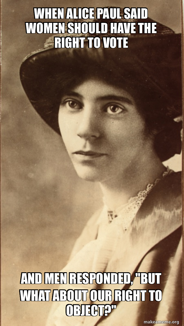 When Alice Paul said women should have the right to vote And men ...