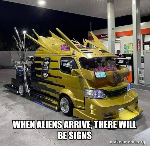 WHEN ALIENS ARRIVE, THERE WILL BE SIGNS Meme Generator