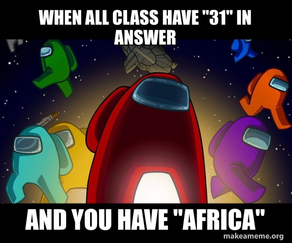 when all class have "31" in answer and you have "Africa" - Among Us ...