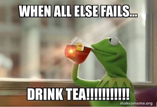 When all else fails... Drink tea!!!!!!!!!!! - Kermit Drinking Tea Meme ...