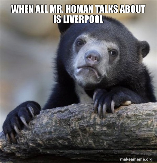When all Mr. Homan talks about is Liverpool - Confession Bear Meme ...