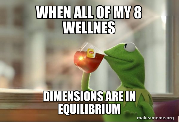 When all of my 8 wellnes Dimensions are in equilibrium - Kermit Drinking Tea Meme Generator