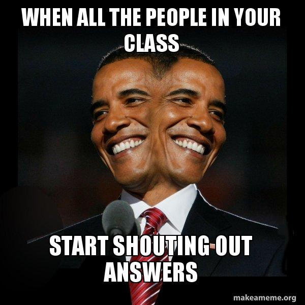 When all the people in your class start shouting out answers - Two ...