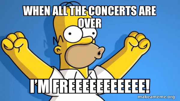 when all the concerts are over I’m freeeeeeeeeee! - Happy Homer Meme ...