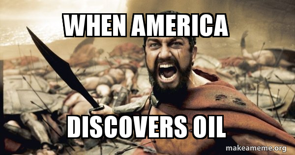 When america discovers oil - The 300 Meme Generator