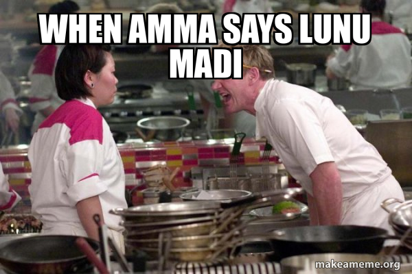 when amma says lunu madi - Gordon Ramsay Meme Generator