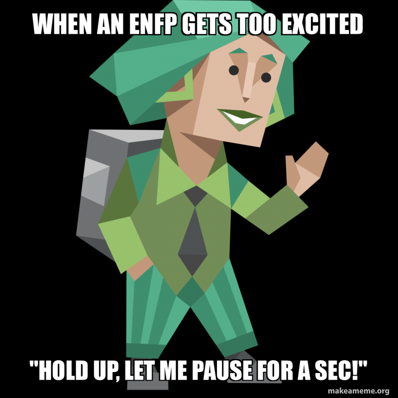 When an ENFP gets too excited "Hold up, let me pause for a sec!" Meme ...