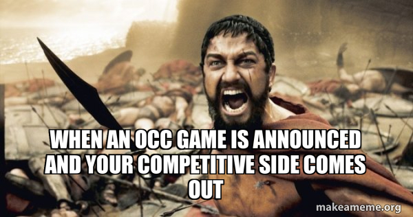 When an OCC game is announced and your competitive side comes out - The ...