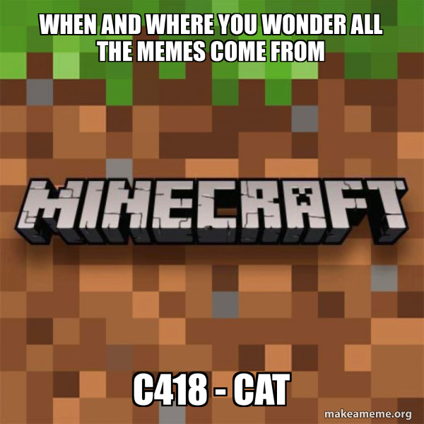 When and where you wonder all the memes come from C418 - cat ...