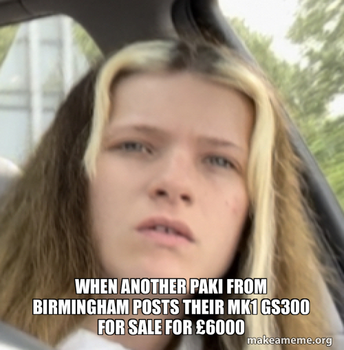 When another paki from Birmingham posts their mk1 gs300 for sale for £ ...