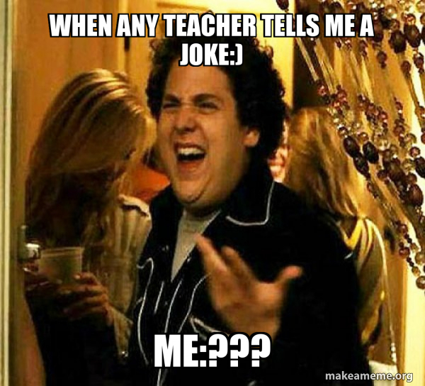 When any teacher tells me a joke:) Me:??? - Seth from Superbad Meme ...