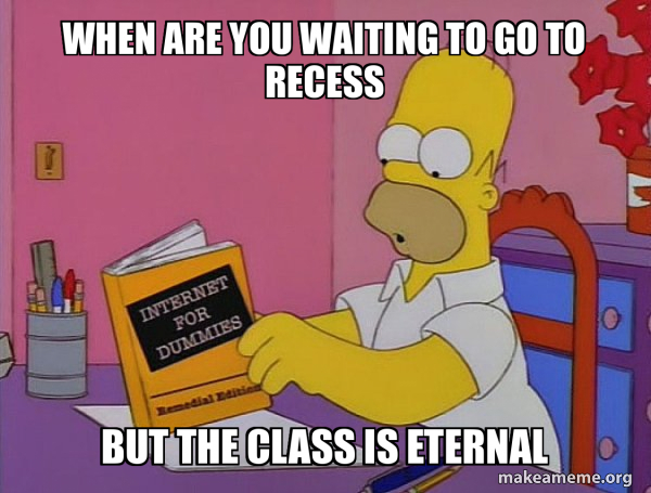 when are you waiting to go to recess but the class is eternal ...