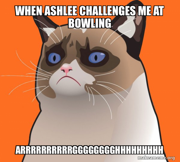 when ashlee challenges me at bowling arrrrrrrrrrgggggggghhhhhhhhh ...