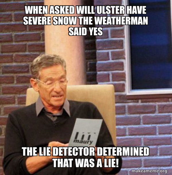 When asked will Ulster have severe snow the weatherman said YES The lie ...
