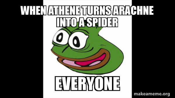 When Athene turns arachne into a spider Everyone - Pepega Meme Generator