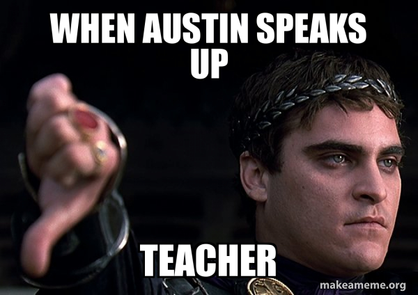 when austin speaks up teacher - Downvoting Roman Meme Generator