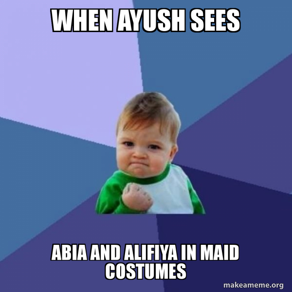 WHEN AYUSH SEES ABIA AND ALIFIYA IN MAID COSTUMES - Success Kid Meme ...
