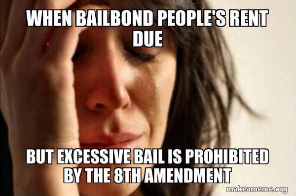 When BailBond people's rent due But excessive bail is prohibited by the ...