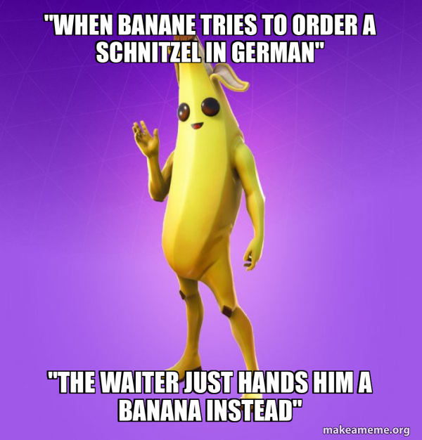 "When Banane tries to order a schnitzel in German" "The waiter just ...