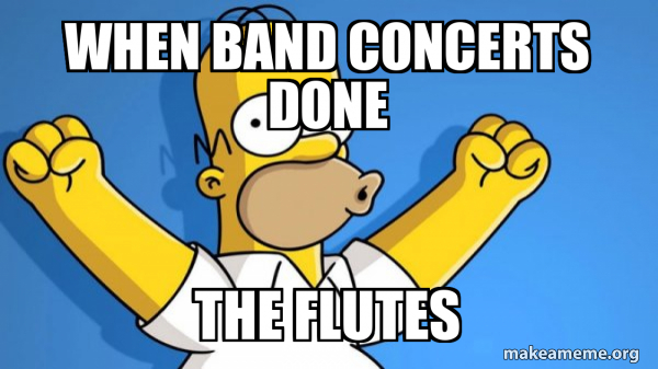 when band concerts done THE FLUTES - Happy Homer Meme Generator