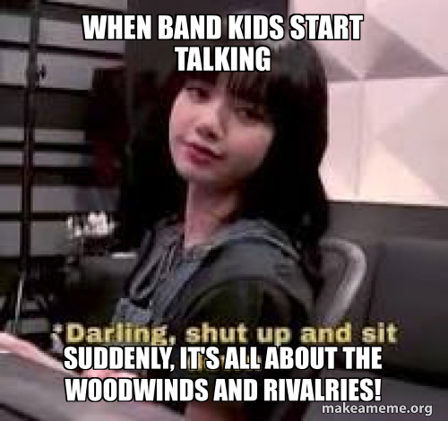 When band kids start talking Suddenly, it's all about the woodwinds and ...