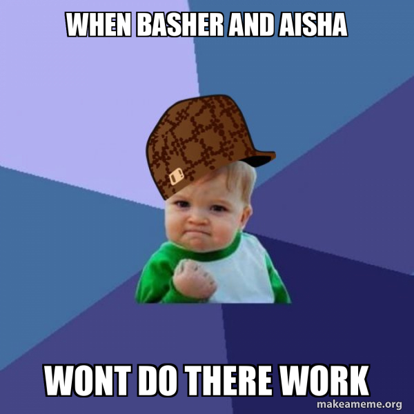 when basher and aisha wont do there work - Scumbag Success Kid Meme ...