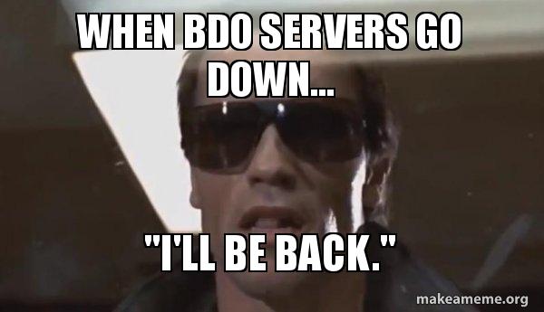 When BDO servers go down... "I'll be back." - The Terminator Meme Generator