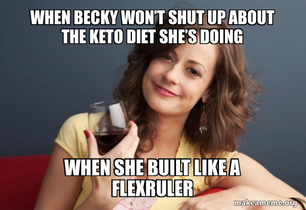 When Becky won’t shut up about the keto diet she’s doing When she built ...
