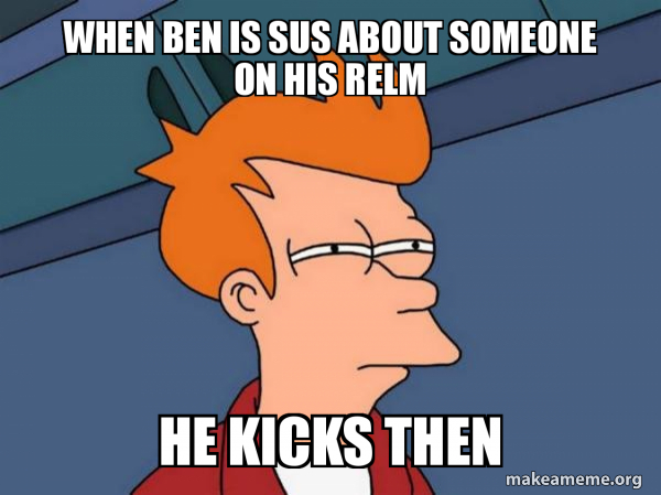 When ben is sus about someone on his relm HE KICKS THEN - Futurama Fry ...
