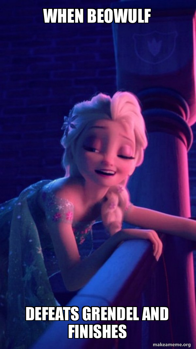 when beowulf defeats grendel and finishes - Drunk Elsa Meme Generator