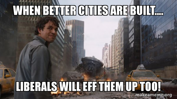 When better cities are built.... Liberals will eff them up too! - That ...
