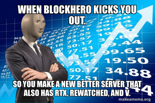 When Blockhero kicks you out. So you make a new better server that also ...