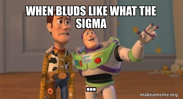 when bluds like what the sigma ... - Buzz and Woody (Toy Story) Meme ...