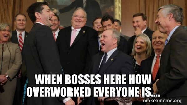 When bosses here how overworked everyone is.... - And then we told them ...