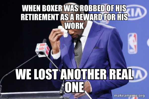 When Boxer was robbed of his retirement as a reward for his work we ...