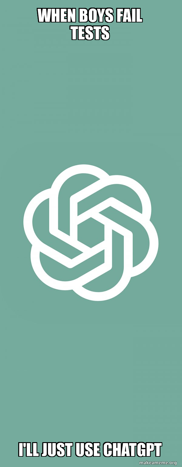When boys fail tests I'll just use ChatGPT - ChatGPT Meme Generator