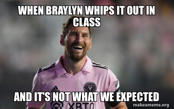 When Braylyn whips it out in class And it's not what we expected ...