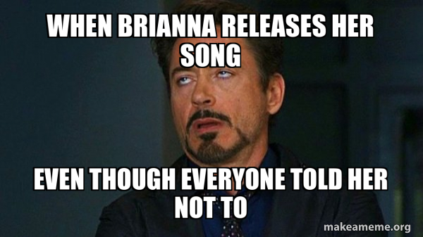 when brianna releases her song even though everyone told her not to ...
