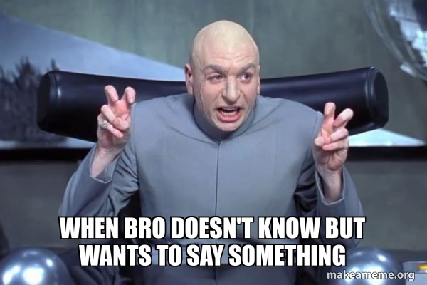 When bro doesn't know but wants to say something - Dr Evil Austin ...